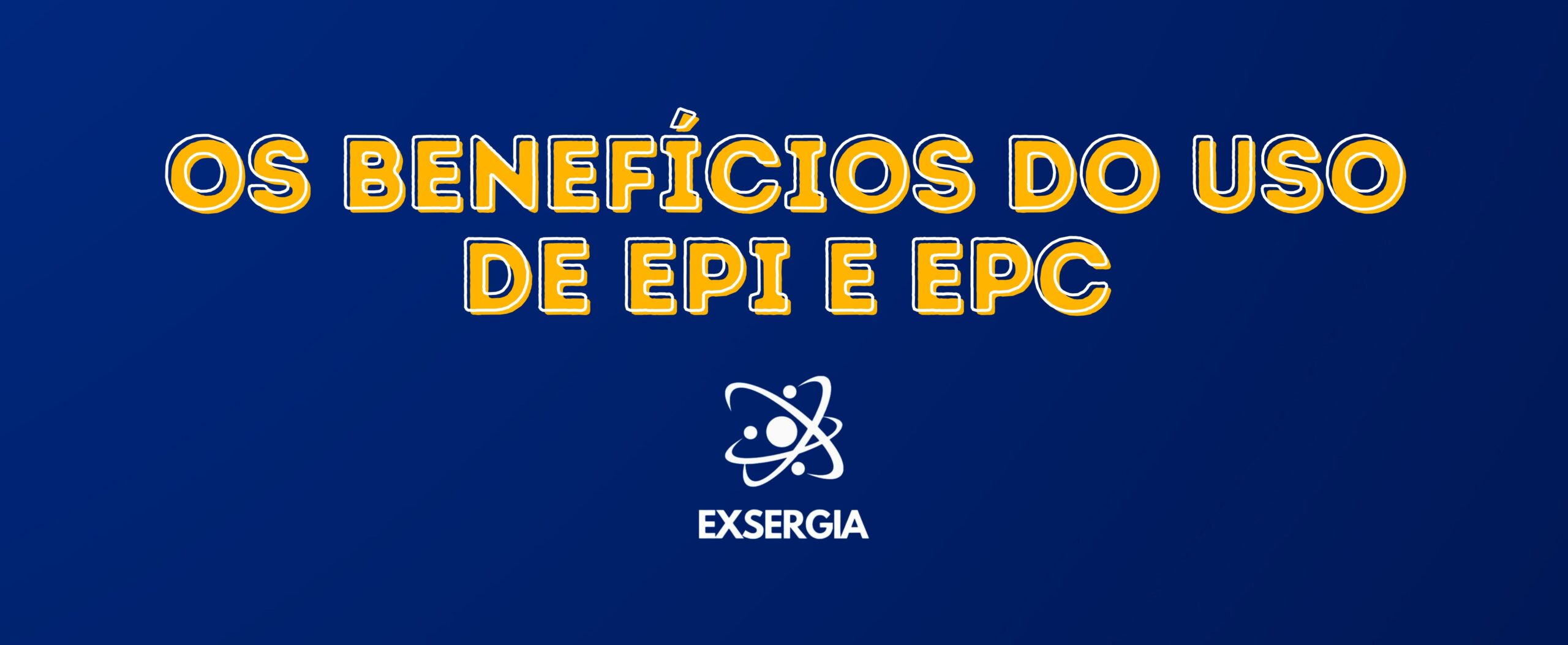 Os benefícios do uso de EPI e EPC - Exsergia