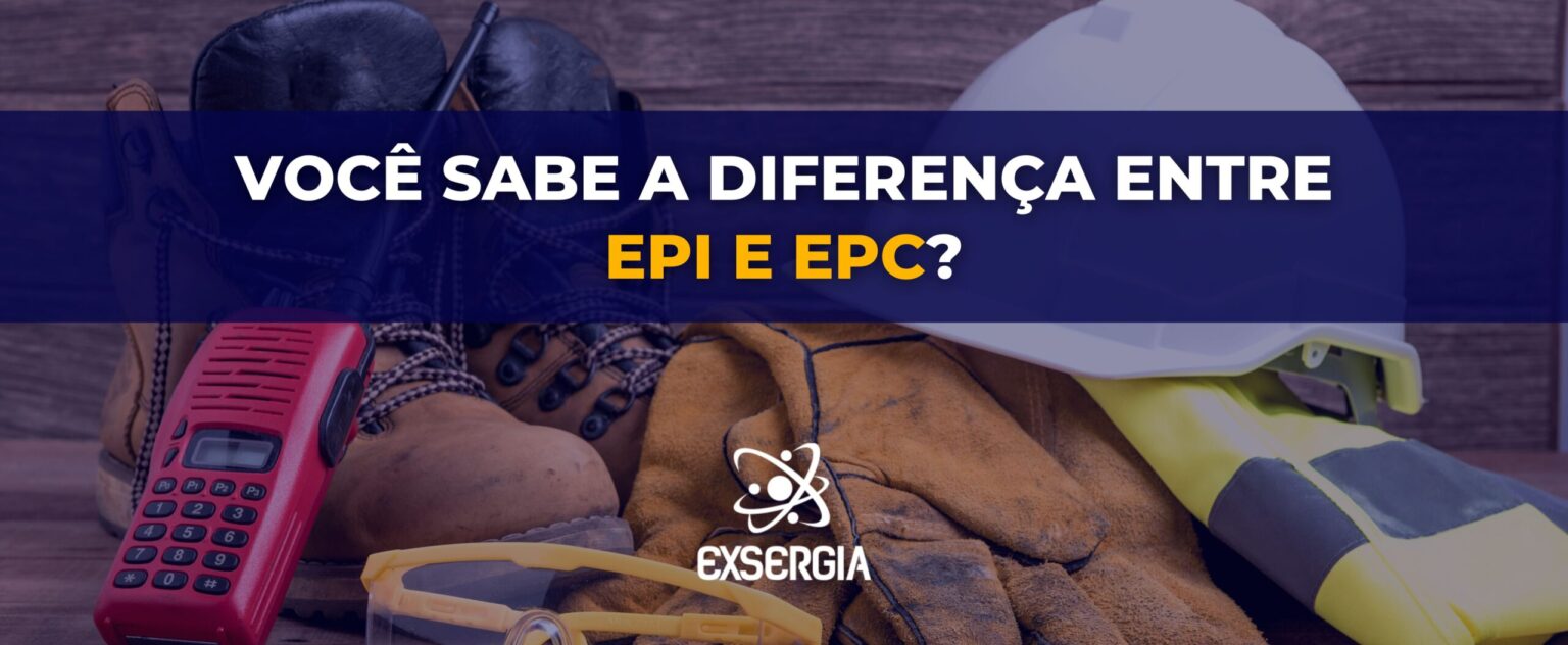 Você sabe a diferença entre EPI e EPC? - Exsergia