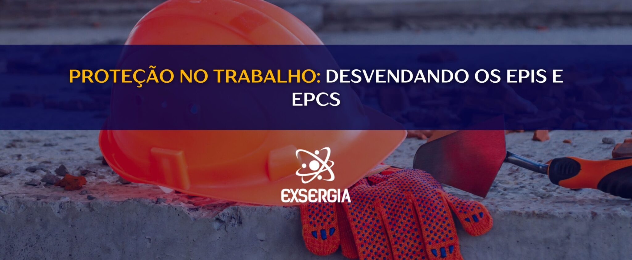 Proteção no Trabalho: Desvendando os EPIs e EPCs - Exsergia